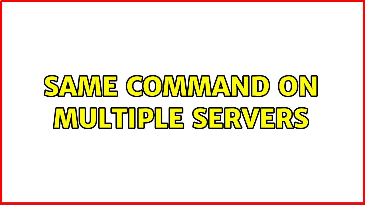 Same Command On Multiple Servers 6 Solutions YouTube Same Command On Multiple Servers 6 Solutions YouTube