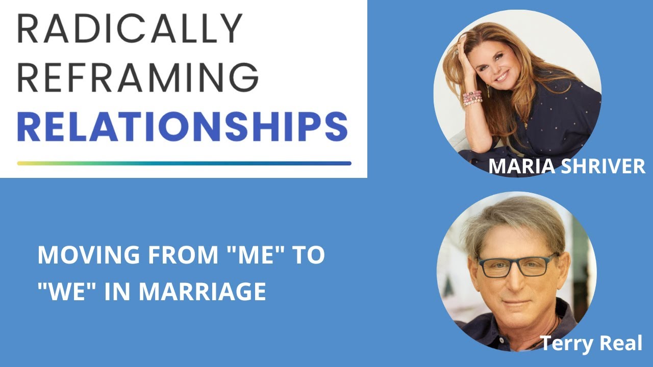 Terry Real & Maria Shriver: Moving from "me" to "we" in marriage ...