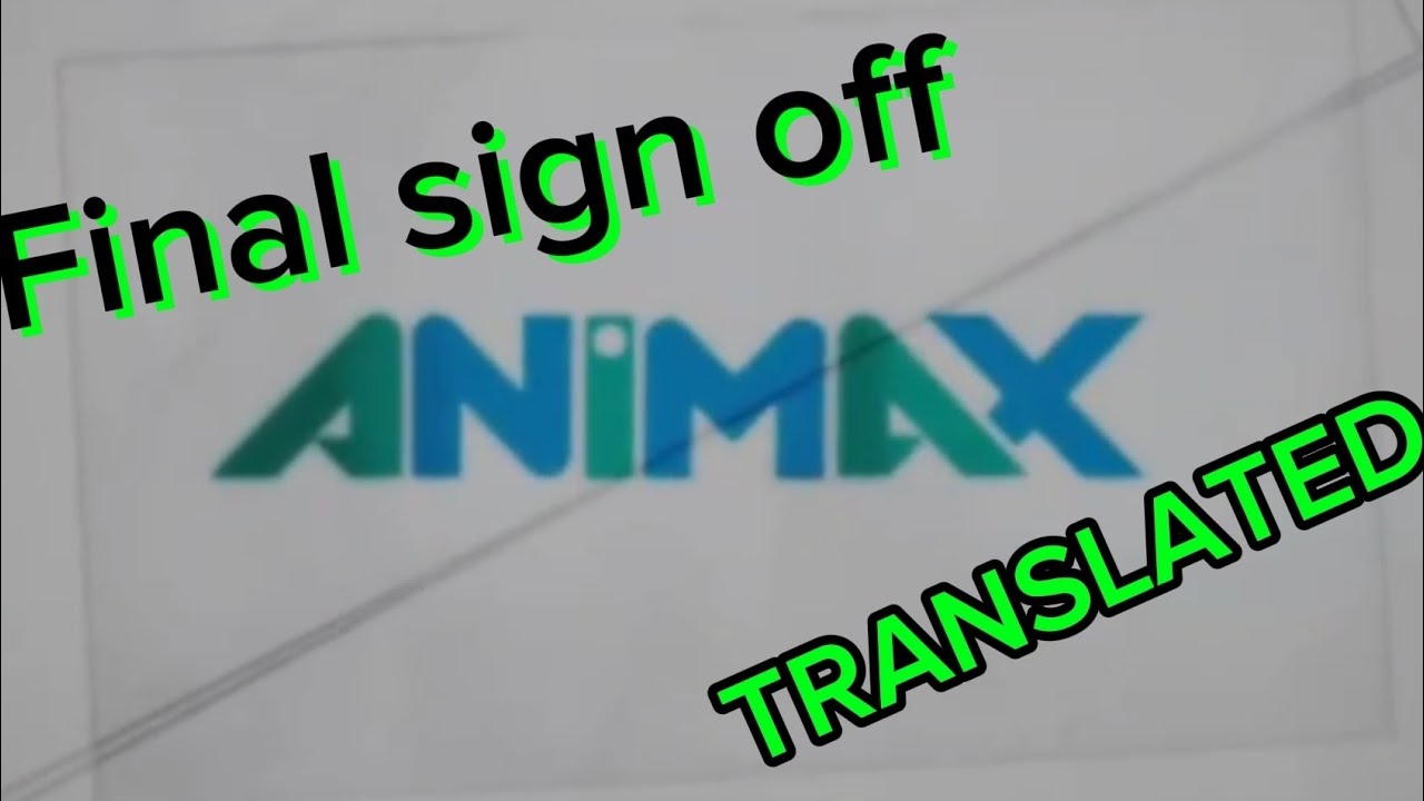 Animax Final sign-off TRANSLATED - YouTube