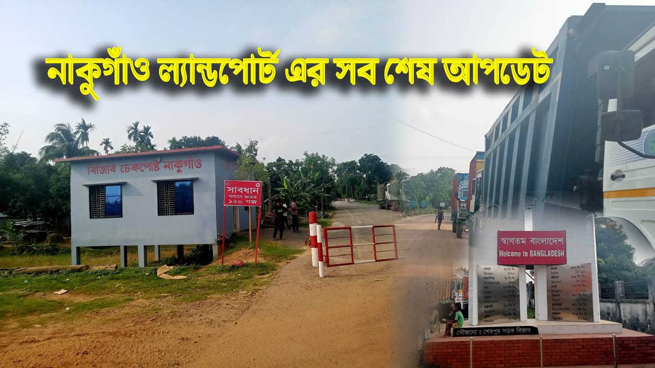 Latest Updates of Nakugaon Land Port || অবশেষে চালু হলো নাকুগাঁও ...