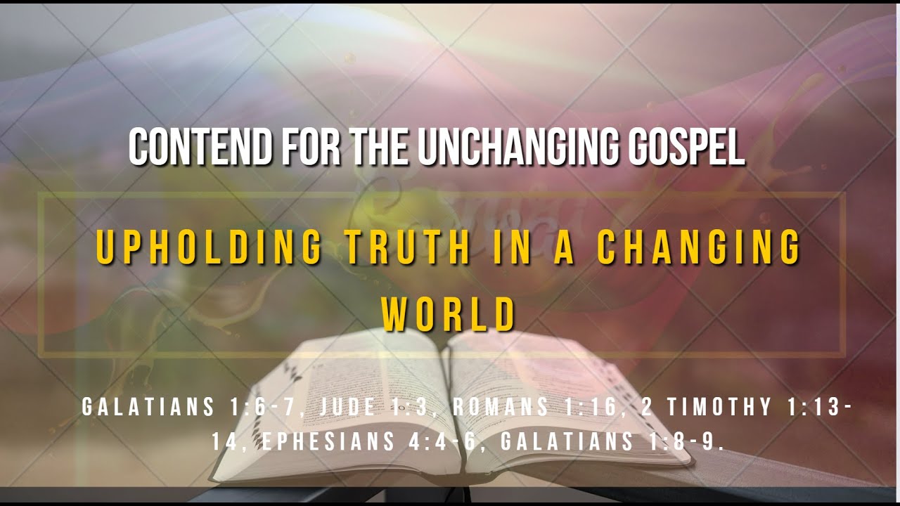 Contend for the Unchanging Gospel :Upholding Truth in a Changing World ...