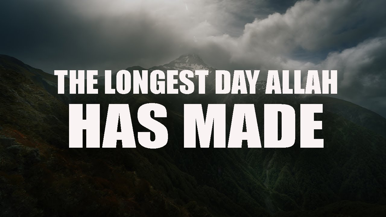THE LONGEST DAY ALLAH HAS MADE - YouTube