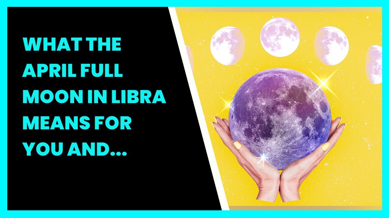 WHAT THE APRIL FULL MOON IN LIBRA MEANS FOR YOU AND YOUR SIGN - YouTube