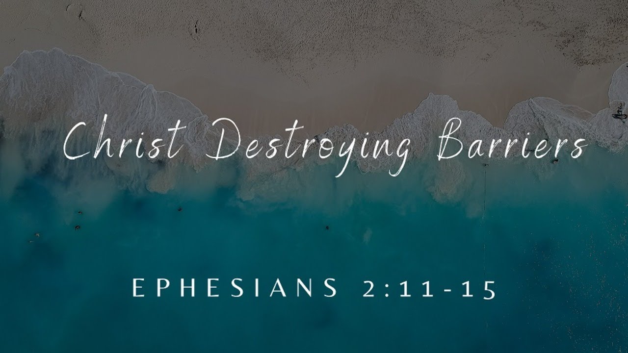 Christ Destroying Barriers - Part 1 - Ephesians 2:11-15 - Ephesians 2: ...