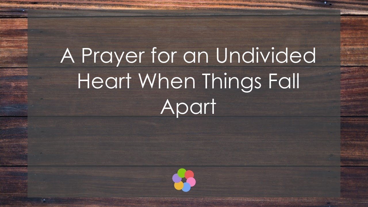 A Prayer for an Undivided Heart When Things Fall Apart - YouTube