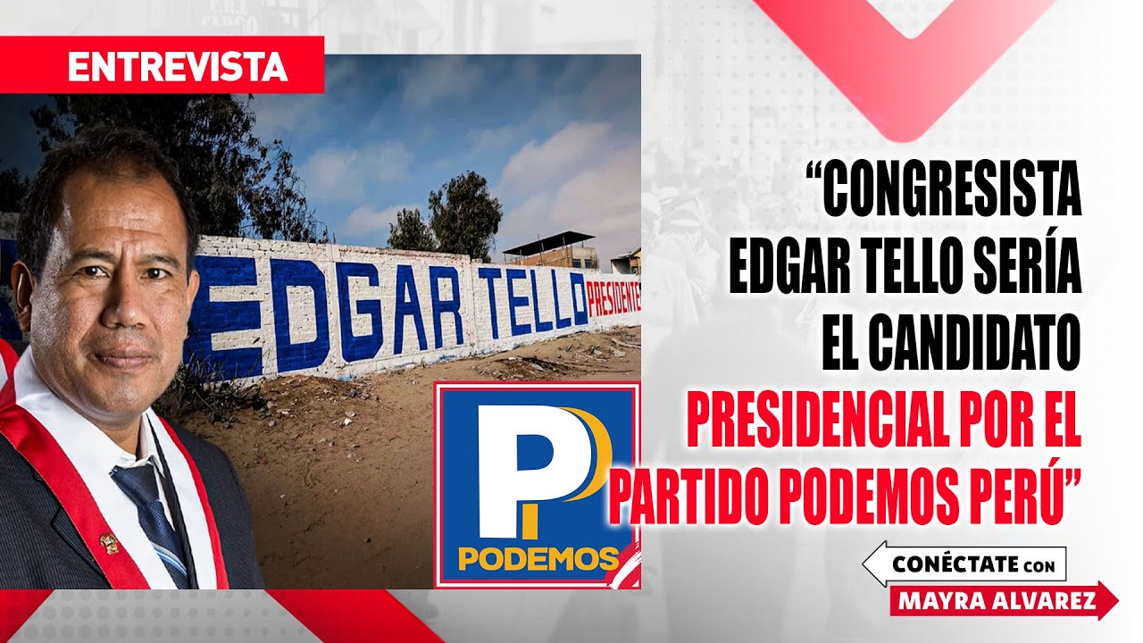 🔴"CONGRESISTA EDGAR TELLO SERÍA EL CANDIDATO PRESIDENCIAL POR EL ...
