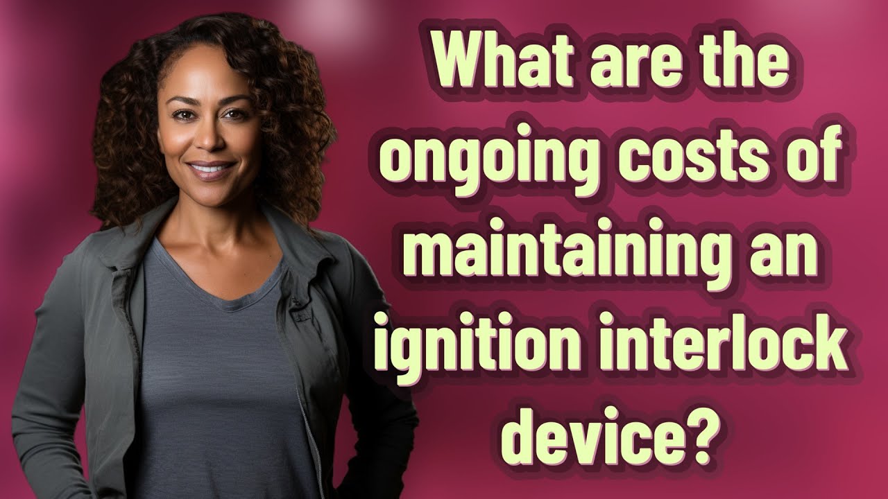 What are the ongoing costs of maintaining an ignition interlock device ...