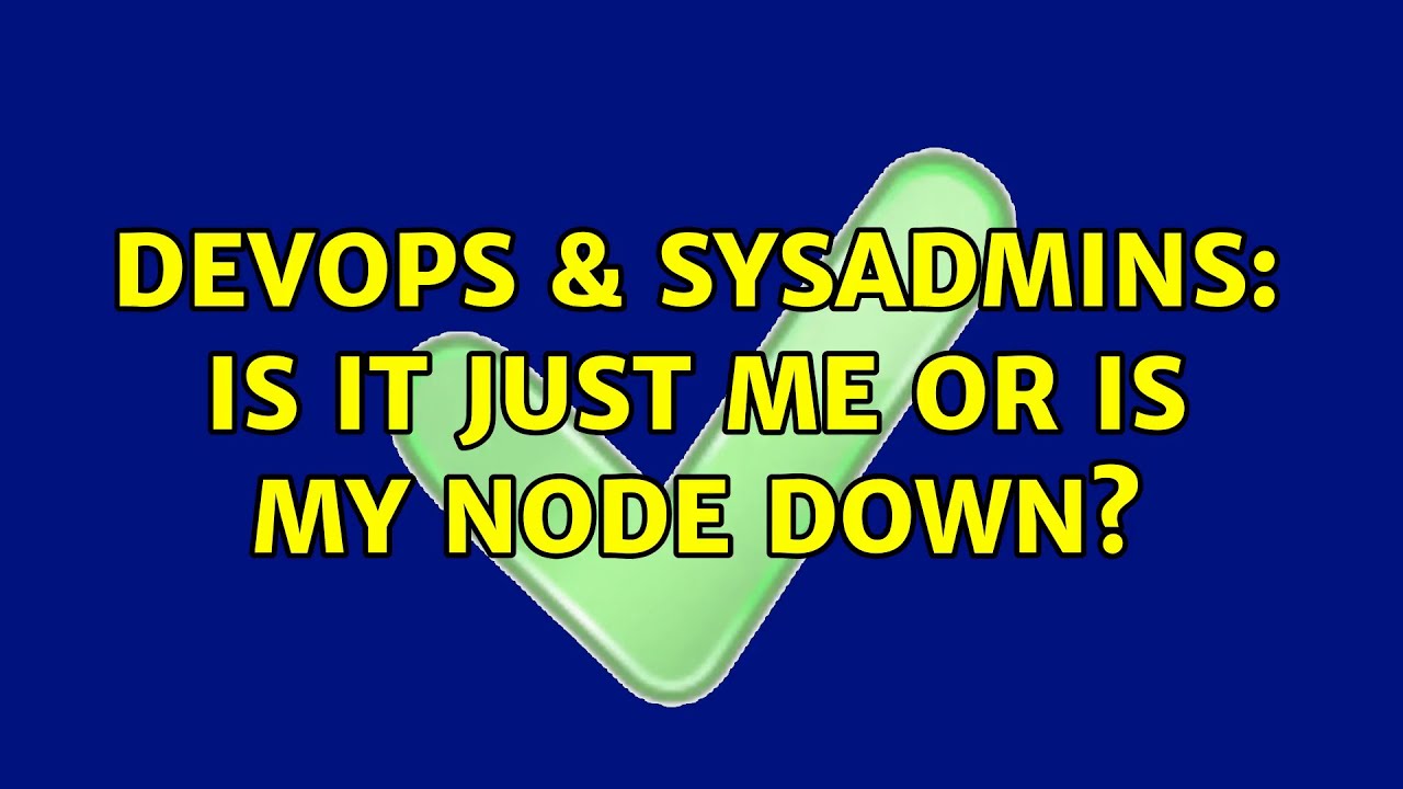 DevOps & SysAdmins: Is it just me or is my node down? (2 Solutions ...