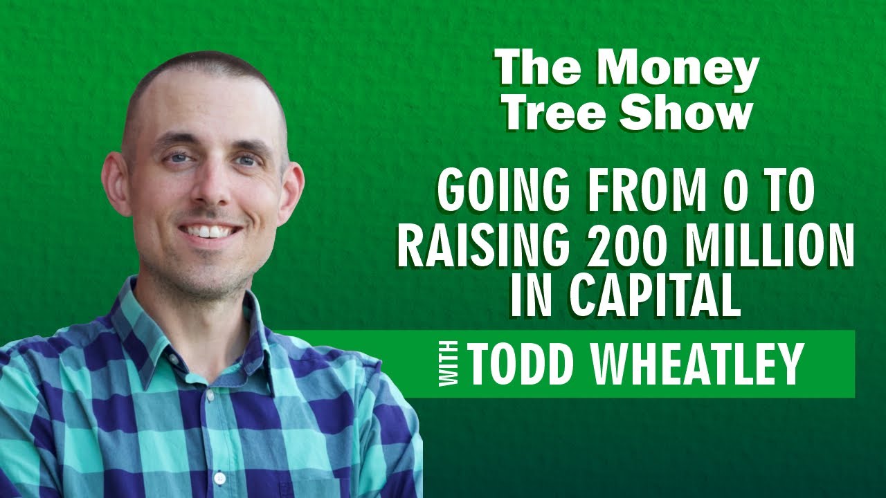 Ep.23 Going from 0 to raising 200 million in Capital with Todd Wheatley - YouTube