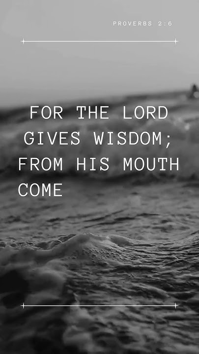 Proverbs 2:6 For the Lord gives wisdom; from his mouth come knowledge ...