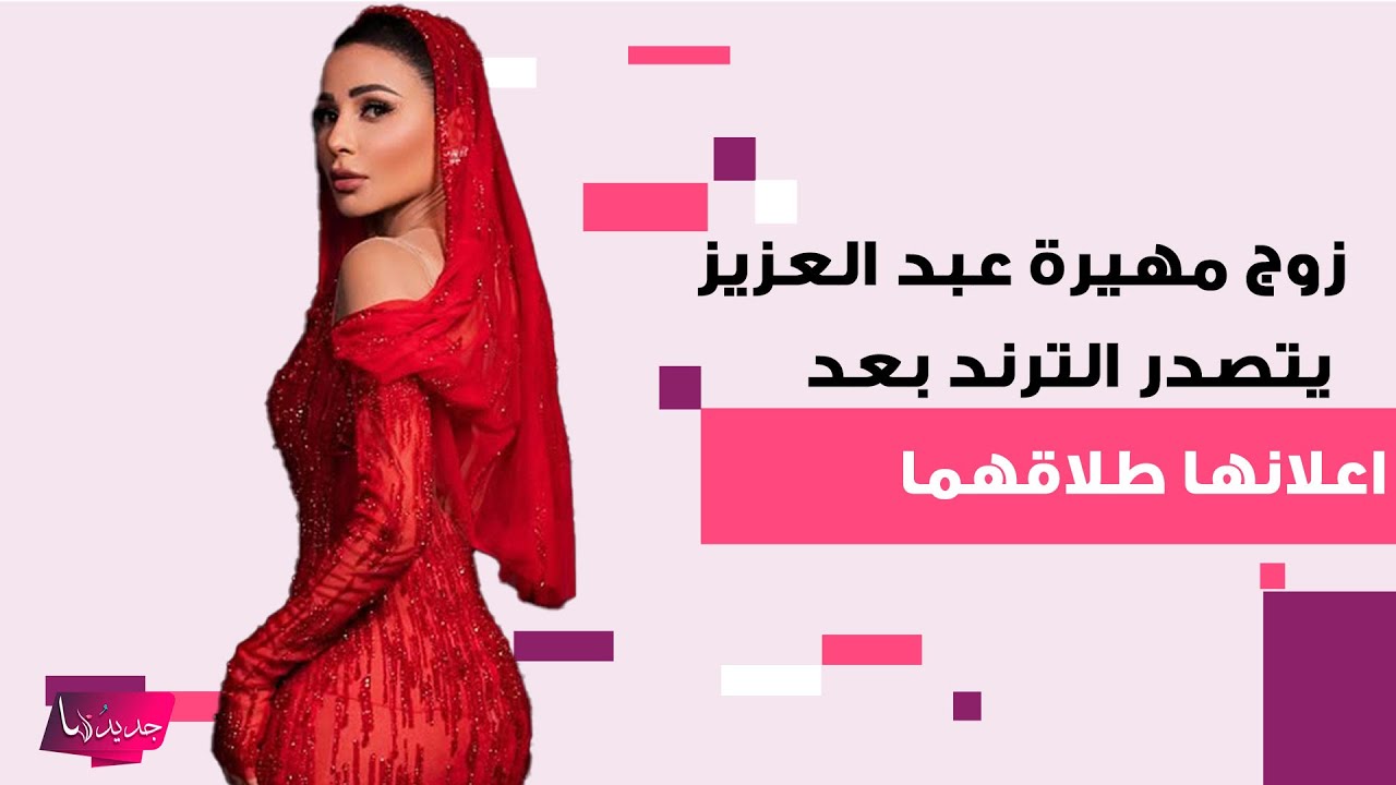 زوج مهيرة عبد العزيز يتصدر الترند بعد اعلانها طلاقهما تفاصيل تكشف