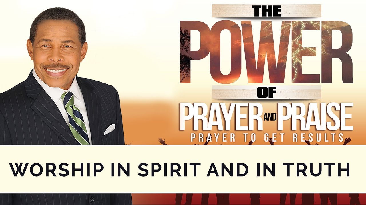 Worship In Spirit and In Truth - The Power of Prayer and Praise Vol. 1 ...