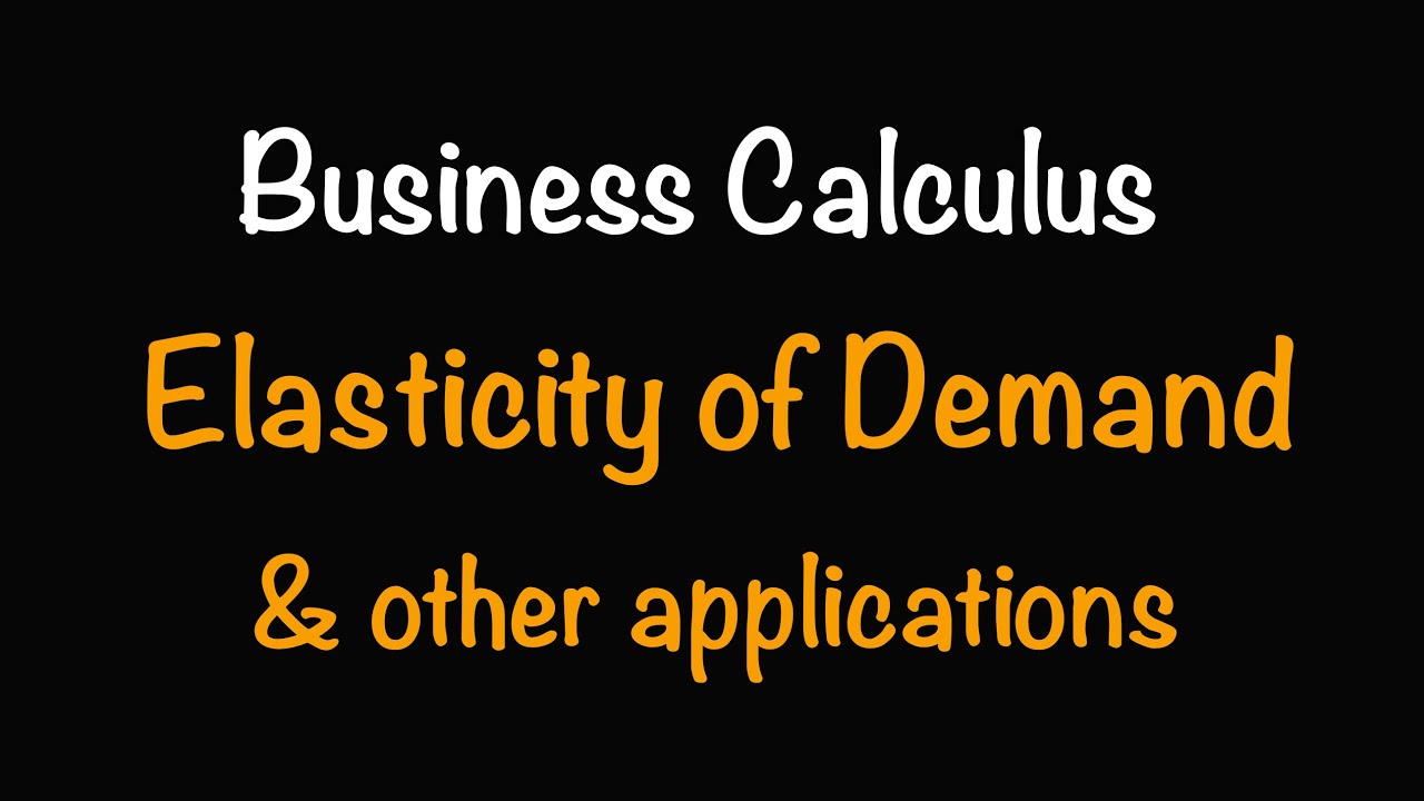Business Calculus: Further Applications - Elasticity of Demand & More ...