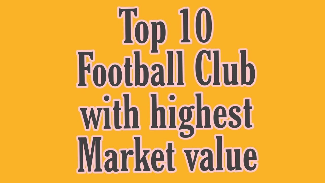 Top 10 Football Club In The World With Highest Market Value YouTube top-10-football-club-in-the-world-with-highest-market-value-youtube
