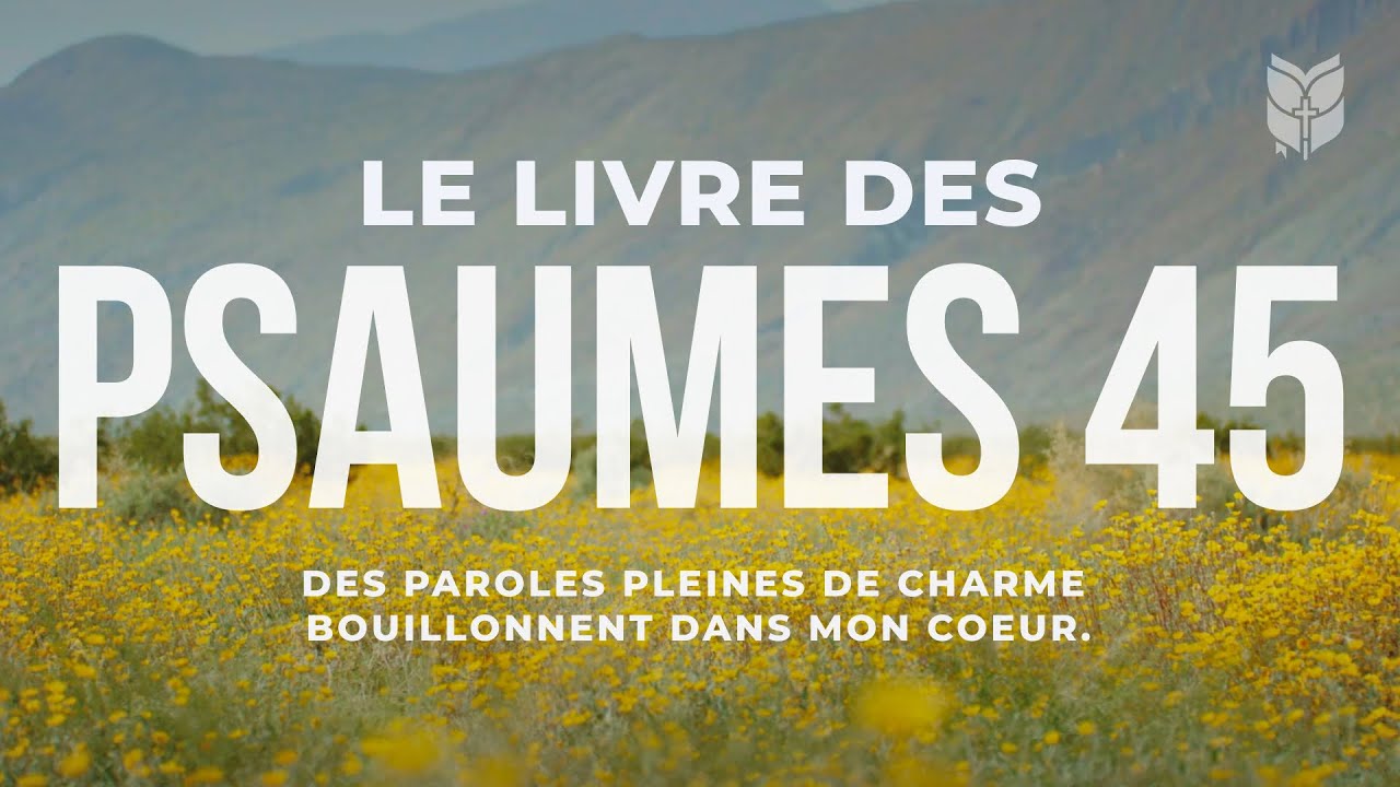 Psaumes 45. Des paroles pleines de charme bouillonnent dans mon coeur ...