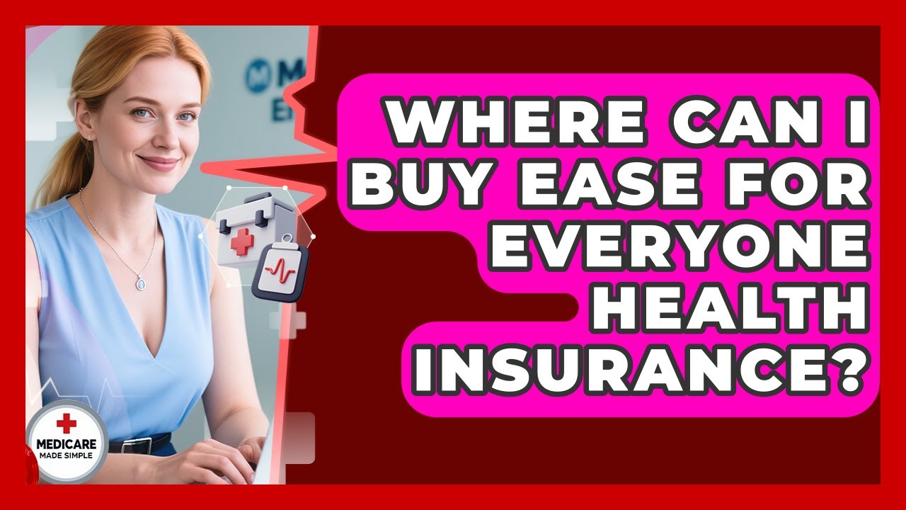 Where Can I Buy Ease for Everyone Health Insurance? | Medicare Made ...