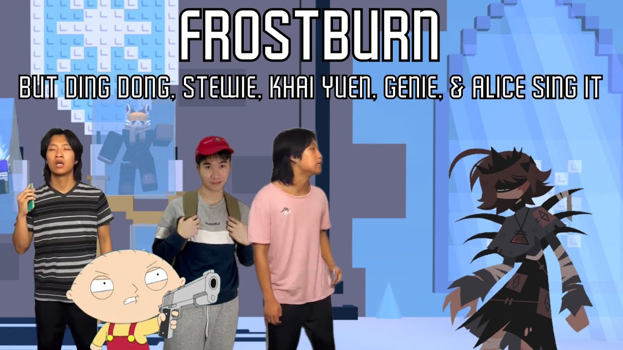 Burnout (Frostburn But Ding Dong, Stewie, Khai Yuen, Genie & Alice Sing ...