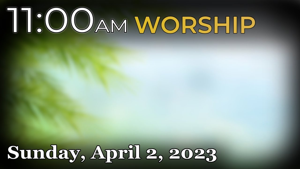 Palm Sunday Worship for Sunday, April 2, 2023 at 11:00am - YouTube