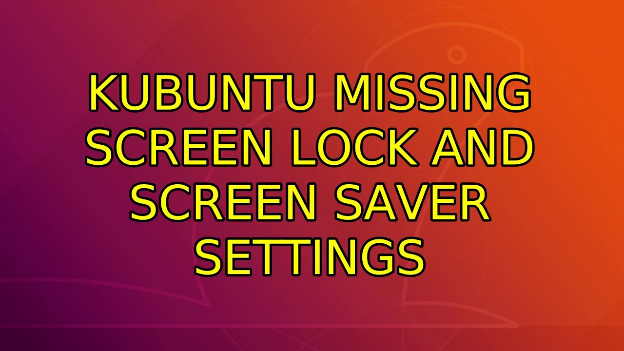 Ubuntu: Kubuntu missing screen lock and screen saver settings (2 ...
