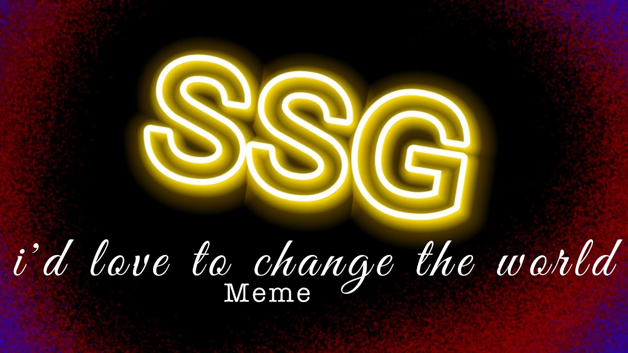 I'd love to Change the world meme //SSG cult// (flashing lights! TwT ...
