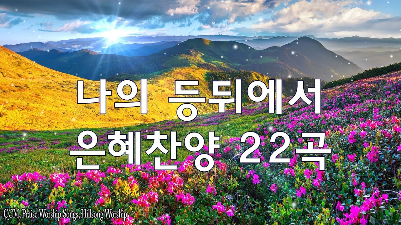 복음송 나의 등뒤에서 은혜찬양 22곡연속듣기 매일 꼭 들어야 하는 은혜찬양 연속듣기 명곡ccm모음 천번을 들어도 좋은