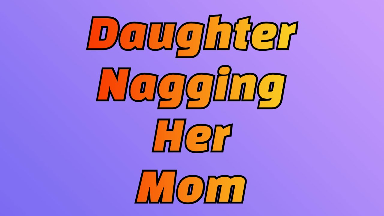 Daughter nagging her mom - YouTube