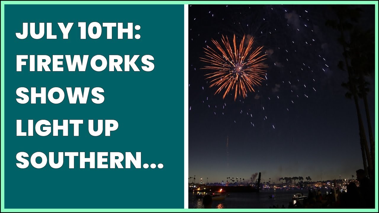 JULY 10TH: FIREWORKS SHOWS LIGHT UP SOUTHERN CALIFORNIA - YouTube