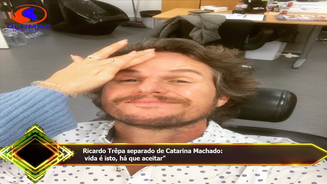 Ricardo Trêpa separado de Catarina Machado: vida é isto, há que aceitar ...