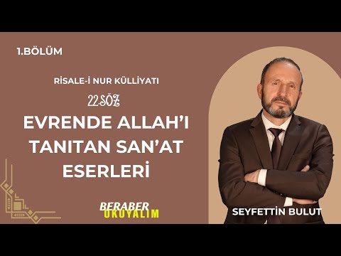 Beraber Okuyalım Risalei Nur Külliyatı 22.Söz Evrende Allah’ı Tanıtan San’at Eserleri | 1. Bölüm