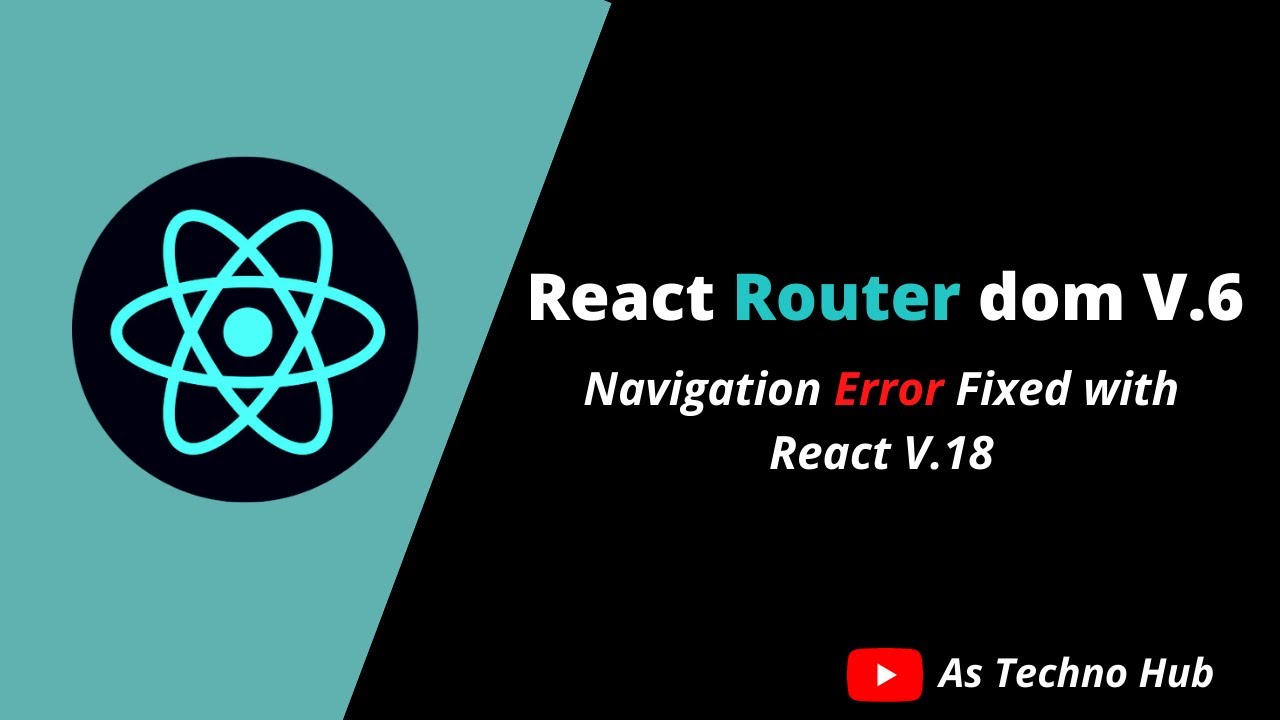 React Router Dom-v6 || Fix Error of React-Router-Dom-V6 @AsTechnoHub - YouTube