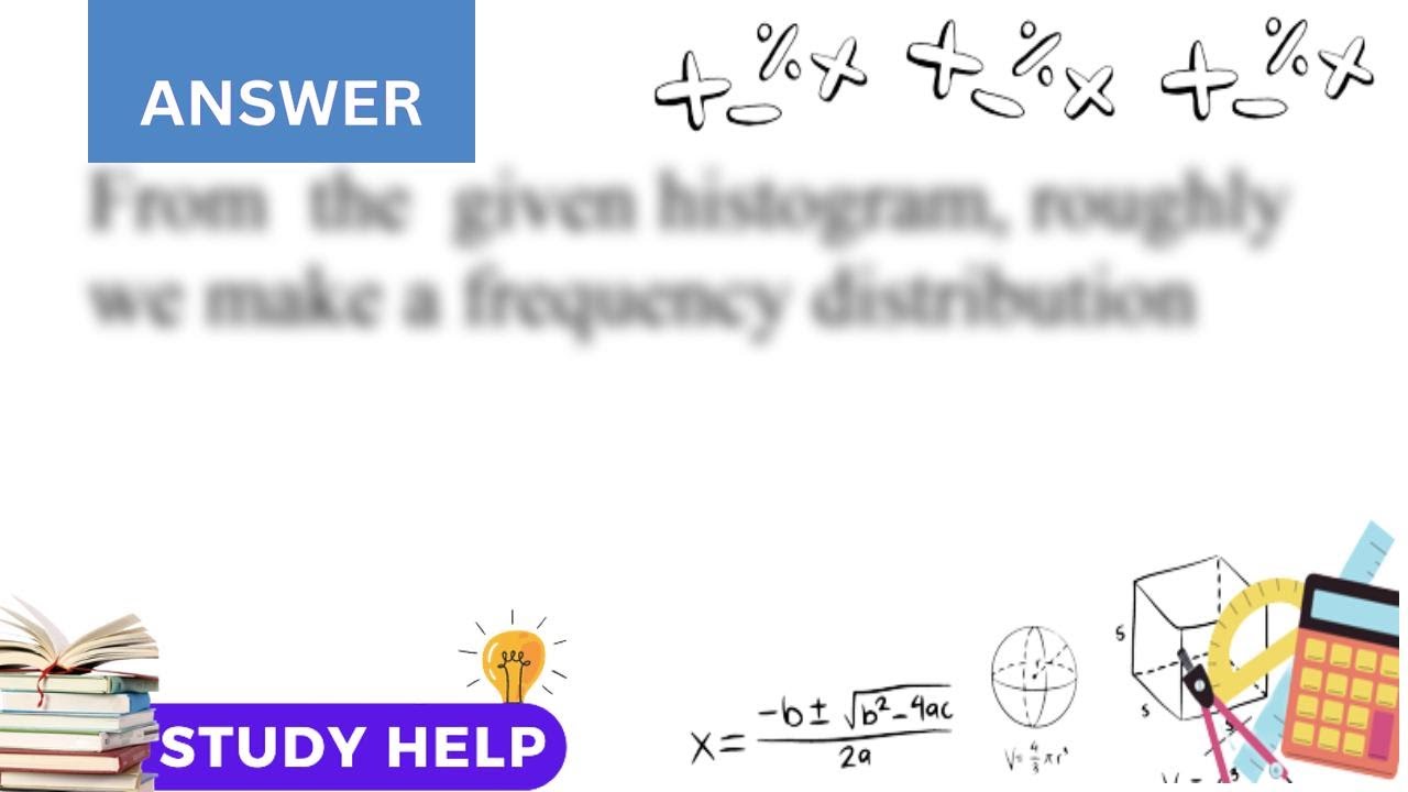What is the class width What are the approximate lower and upper class ...