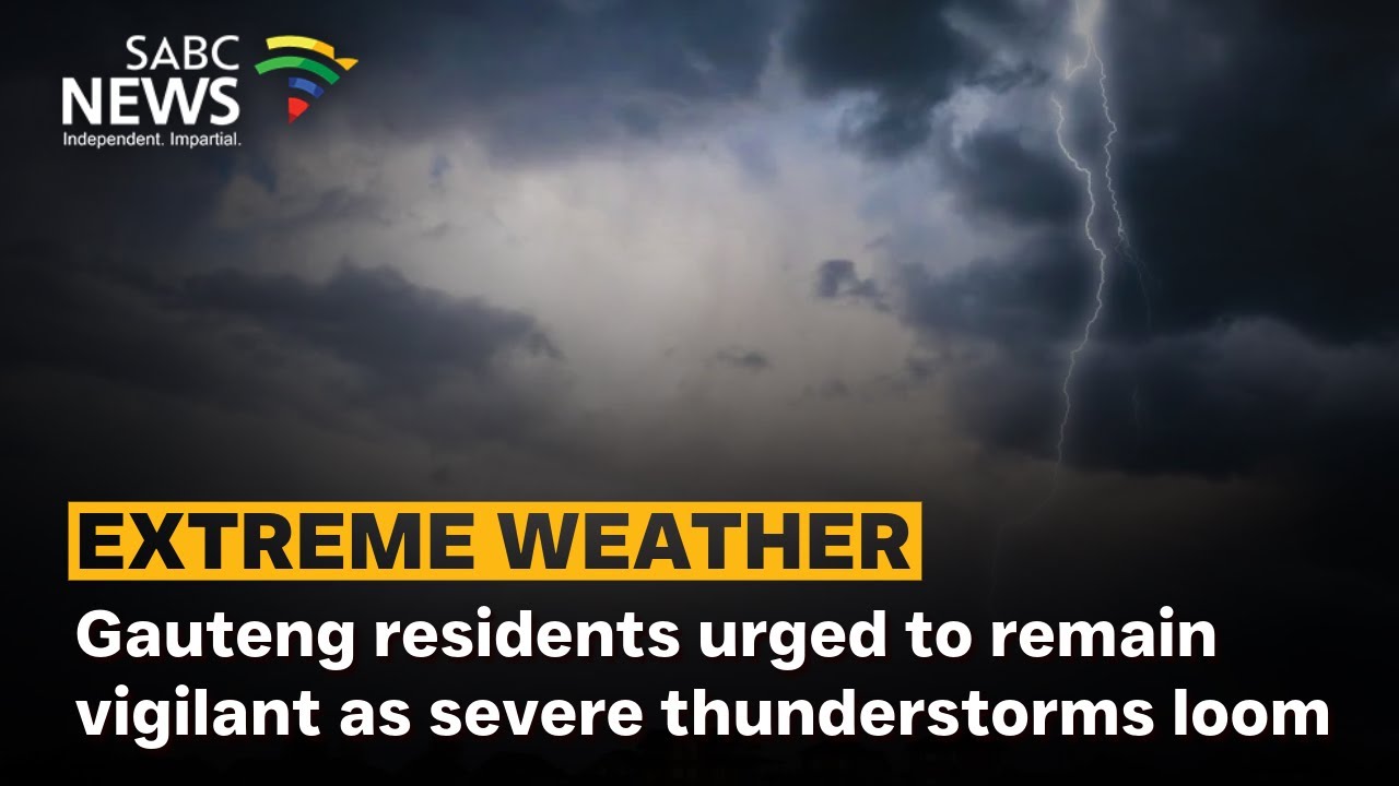 Extreme Weather | Gauteng residents urged to remain vigilant as severe ...