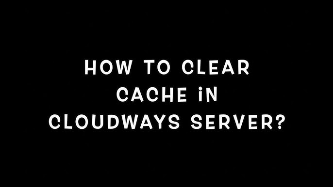 How to Clear Cache in Cloudways: A Quick & Easy Guide! 2025