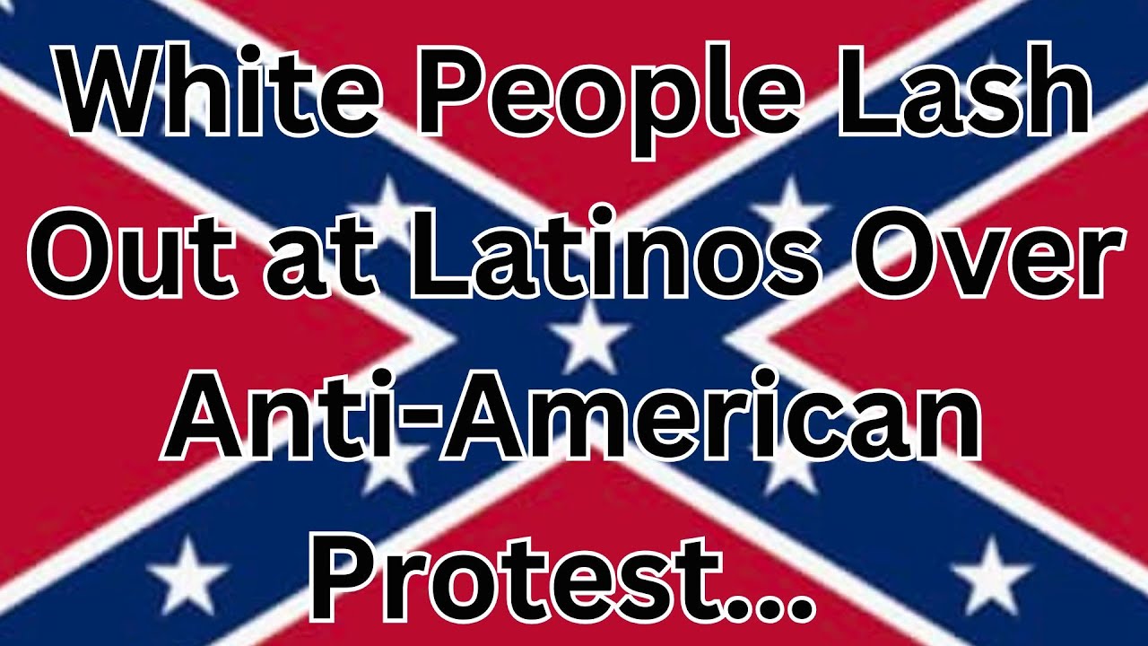 White People Lash Out at Latinos Over Anti-American Protest. - YouTube