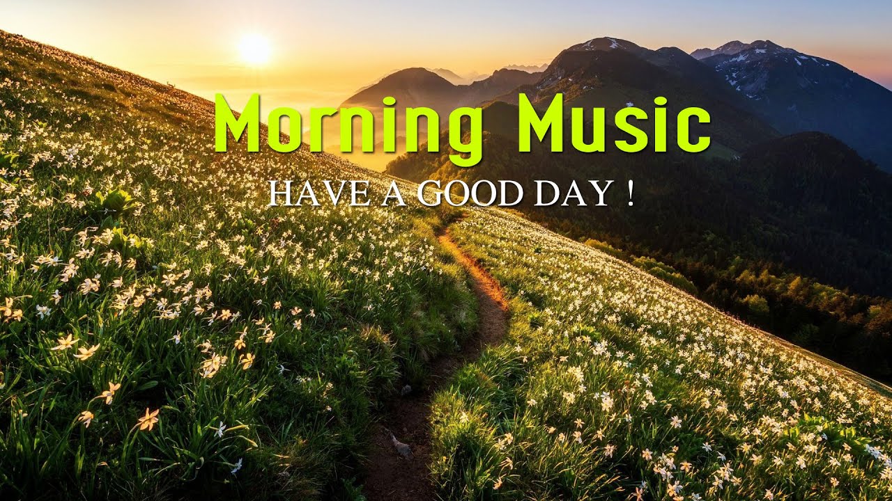 Beautiful Wake Up Morning Music - Positive Feelings and Energy ...