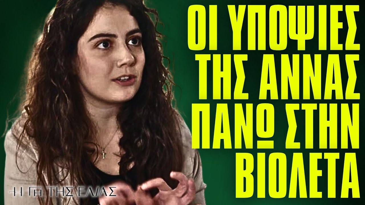 Η Γη Της Ελιάς - ΟΛΕΣ ΟΙ ΥΠΟΨΙΕΣ ΤΗΣ ΑΝΝΑΣ ΠΕΦΤΟΥΝ ΠΑΝΩ ΣΤΗΝ ΒΙΟΛΕΤΑ ...