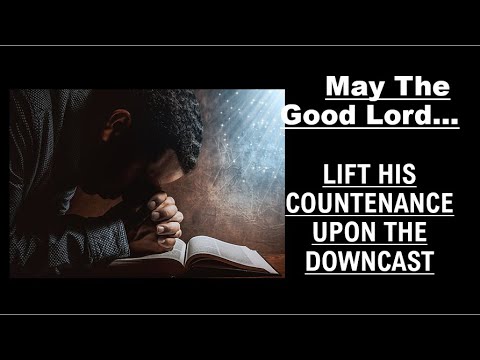 May The Good Lord... Lift His Countenance Upon The Downcast - YouTube