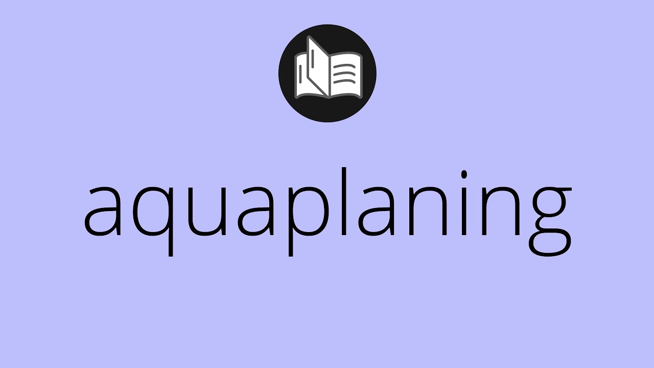 What AQUAPLANING means • Meaning of AQUAPLANING • aquaplaning MEANING ...