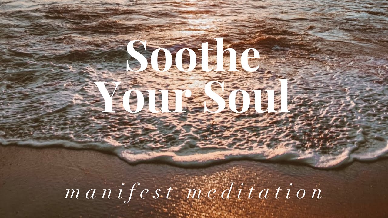 Soothe Your Soul - Manifest Meditation - YouTube