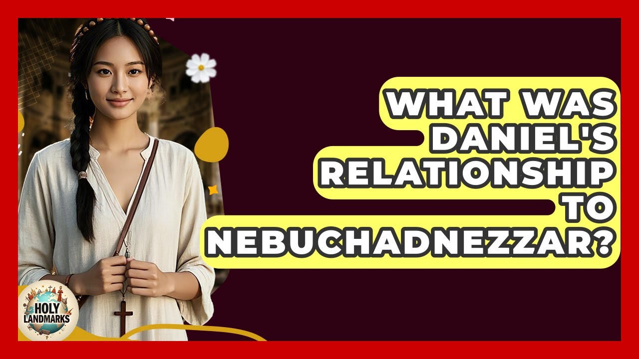 What Was Daniel's Relationship To Nebuchadnezzar? - Holy Landmarks ...