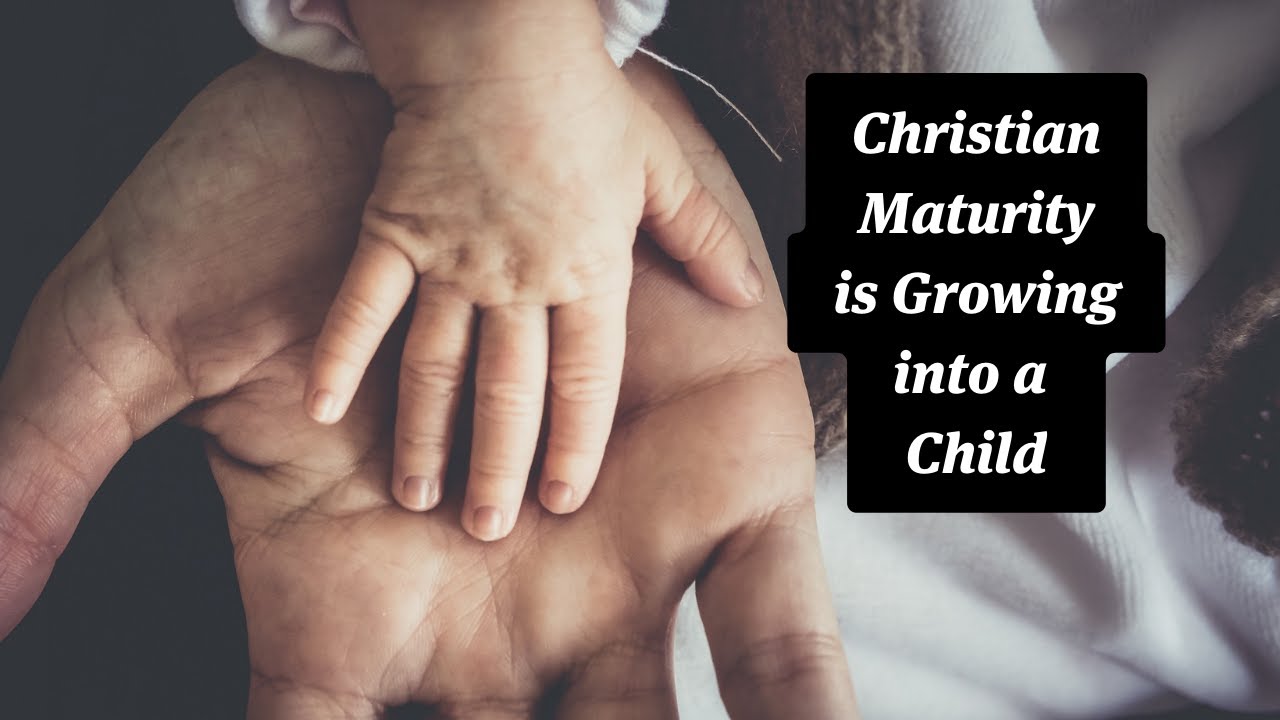 Christian Maturity Is Growing into a Child - YouTube