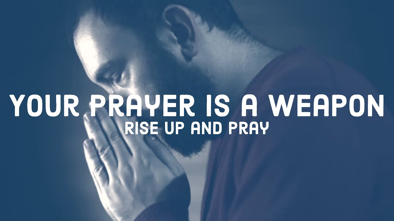 YOUR PRAYER IS A WEAPON | Rise Up And Pray | Scriptures - YouTube