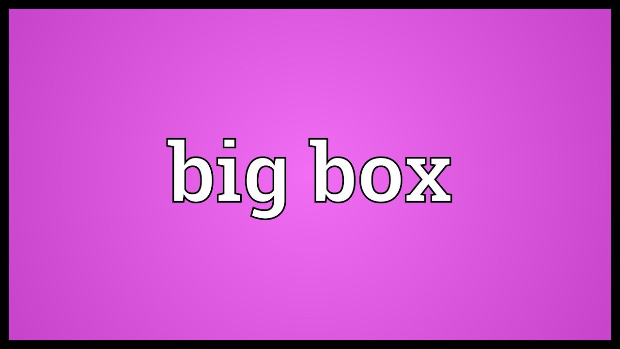 Big box Meaning - YouTube