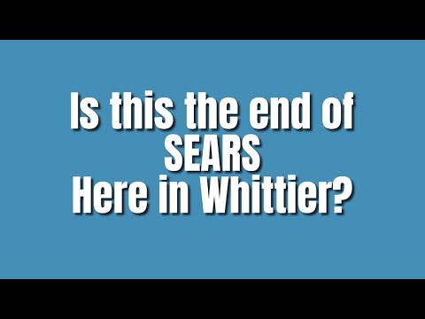 Is this the end of SEARS in Whittier, Ca? | Walk through | My Whittier ...
