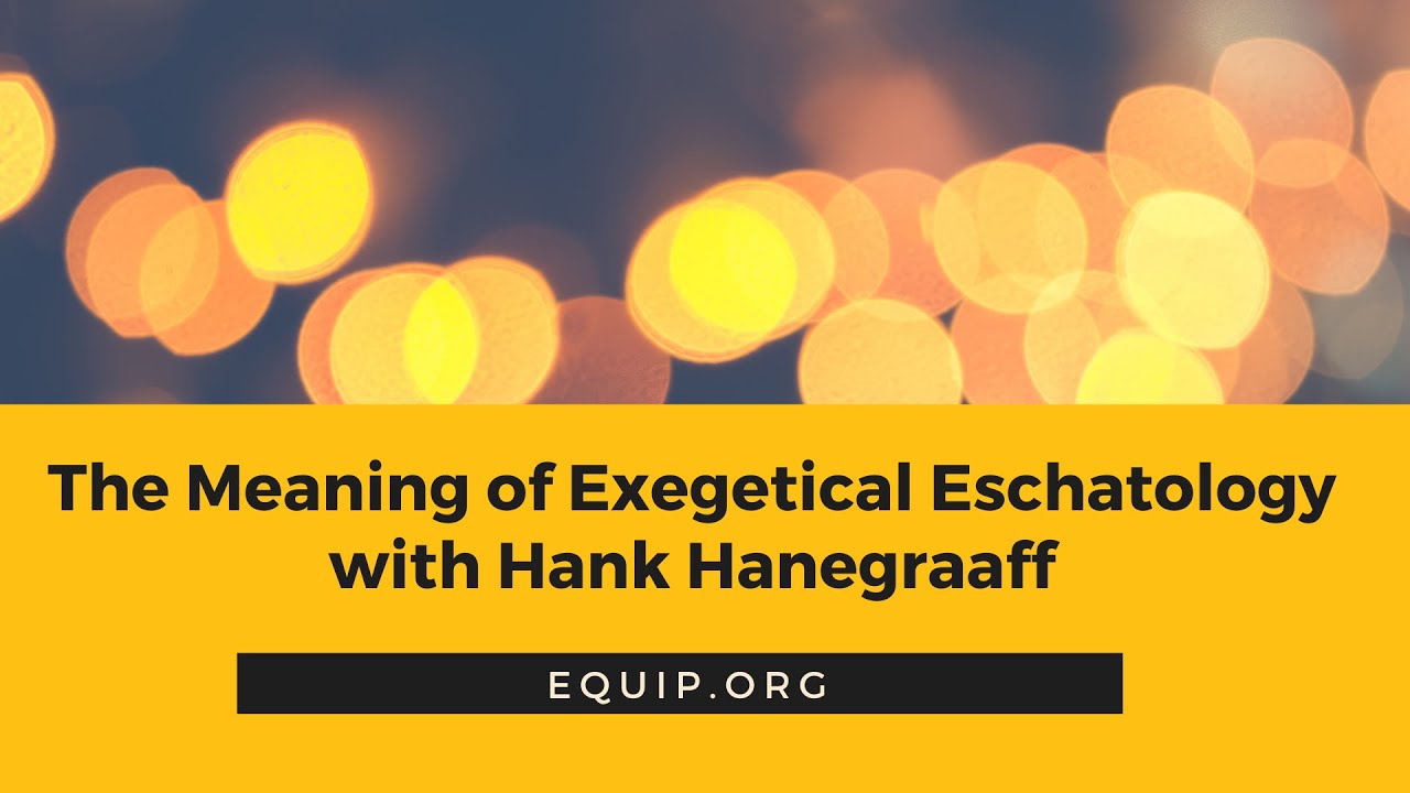 The Meaning of Exegetical Eschatology with Hank Hanegraaff - YouTube