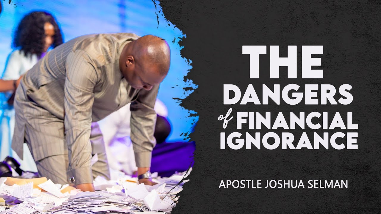 THE DANGERS OF FINANCIAL IGNORANCE - APOSTLE JOSHUA SELMAN 2022 - YouTube