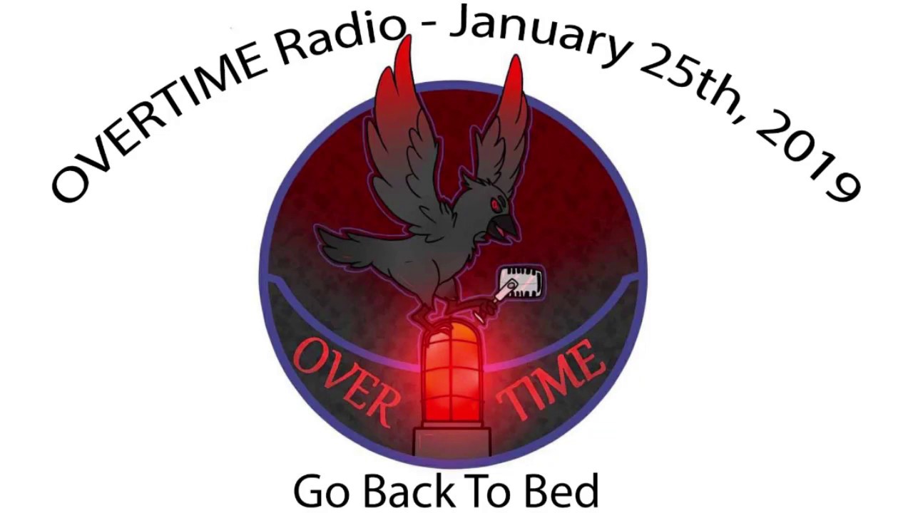 OVERTIME Radio - January 25th, 2019 - Go Back To Bed - YouTube