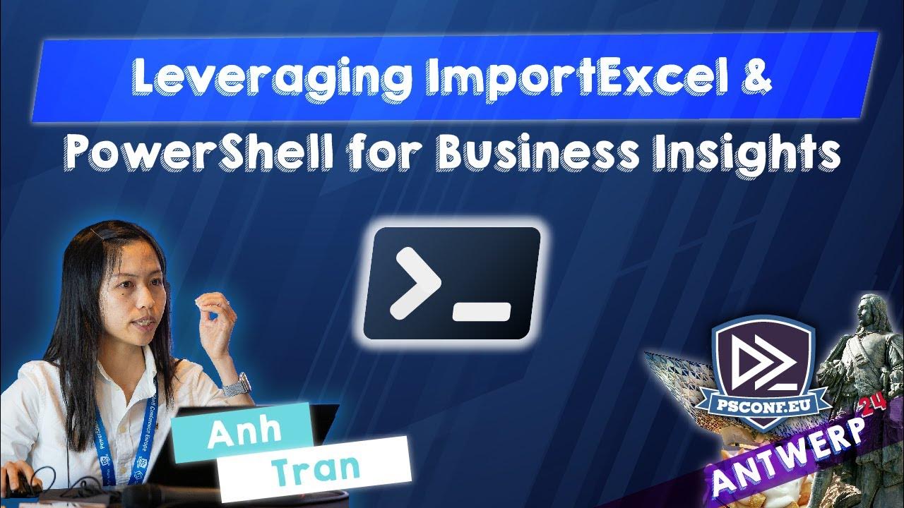 Leveraging Importexcel And Powershell For Business Insights Anh Tran Psconfeu 2024 Youtube