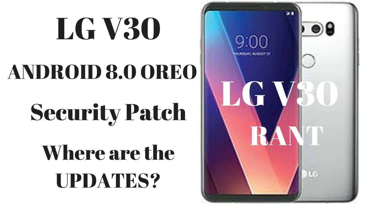 LG V30 Rant: We need our updates: Where is Android 8 Oreo!!!! - YouTube
