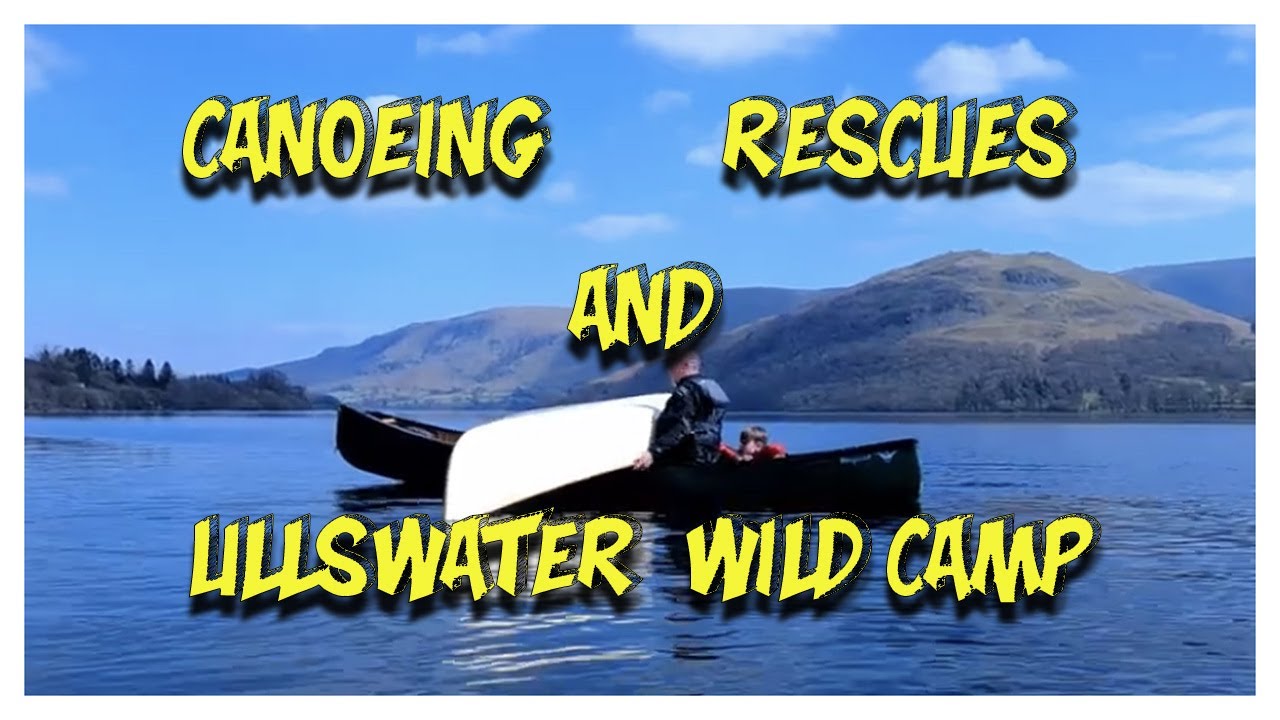 Ullswater Adventure: Wild Camp & Canoeing Rescues in the Stunning ...